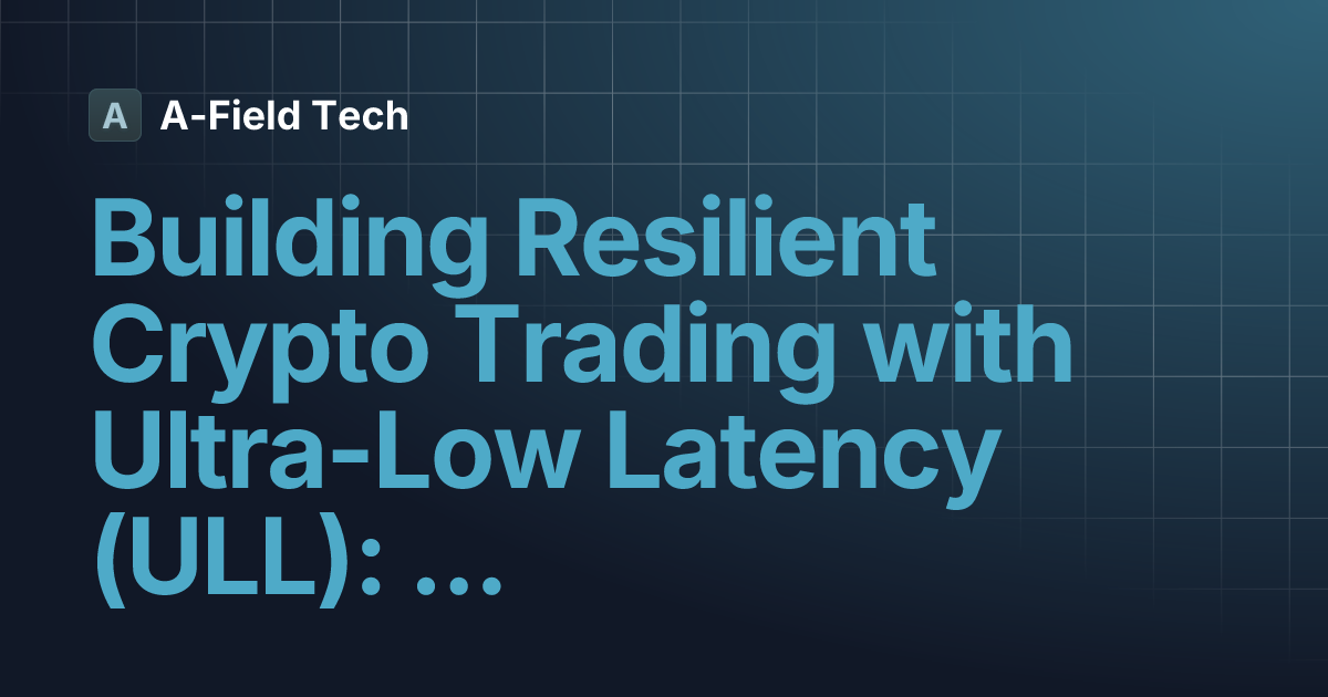 Building Resilient Crypto Trading with Ultra-Low Latency (ULL): A Dual ...